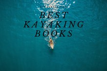 Best Kayaking Books 2022 - Kayaking Books Every Paddler Should Read